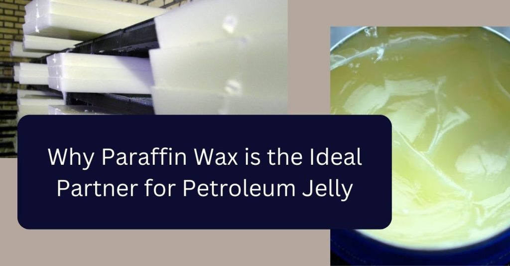 Why Paraffin Wax is the Ideal Partner for Petroleum Jelly - My Guest ...